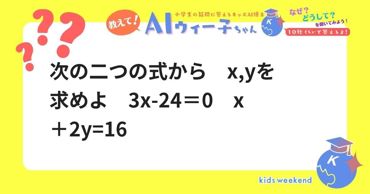 次の二つの式から x,yを求めよ 3x-24＝0 x＋2y=16 | キッズウィークエンド
